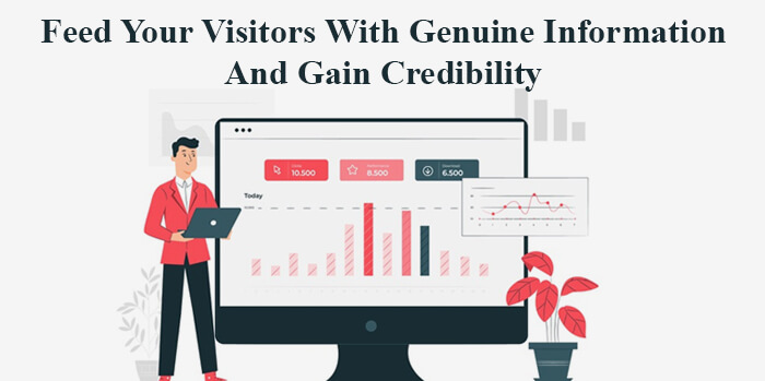 Feed your visitors with genuine information & gain credibility