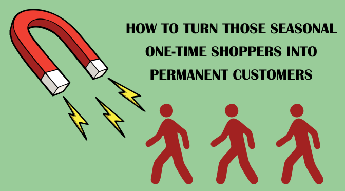 How to turn those seasonal one-time shoppers into permanent