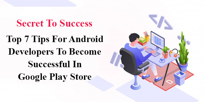 7 Tips For Developers To Become Successful In Play Store