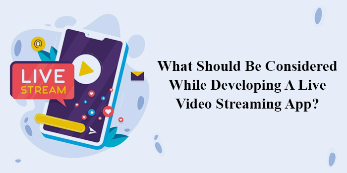 What Should be Considered Develop Live Streaming App?