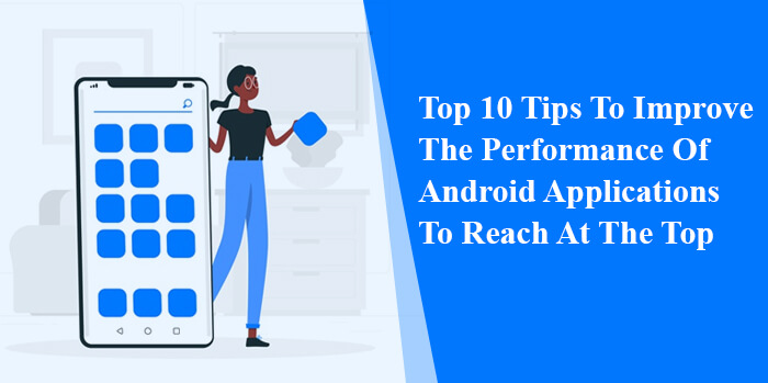 Top 10 Tips To Improve The Performance Of Applications