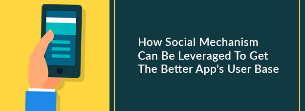 How Social Mechanism Can Leverage To Get The Better App's User Base