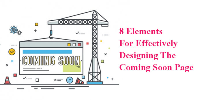 8 Elements For Effectively Designing The Coming Soon Page