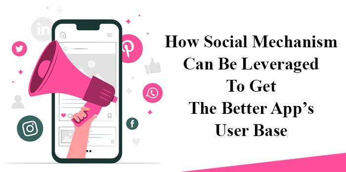 How Social Mechanism Can Leverage To Get The Better App’s User Base