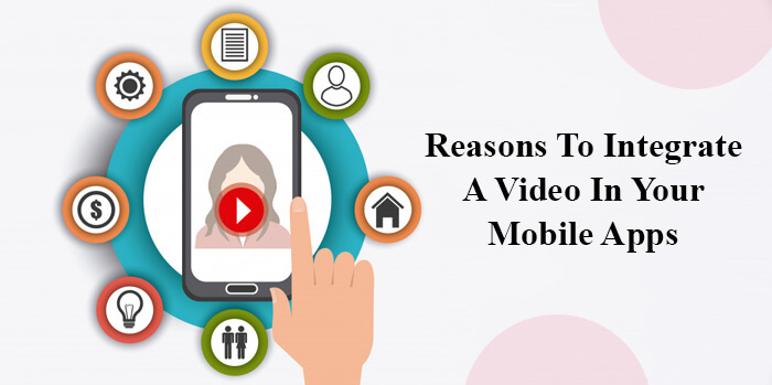 Reasons To Integrate A Video In Your Mobile Apps