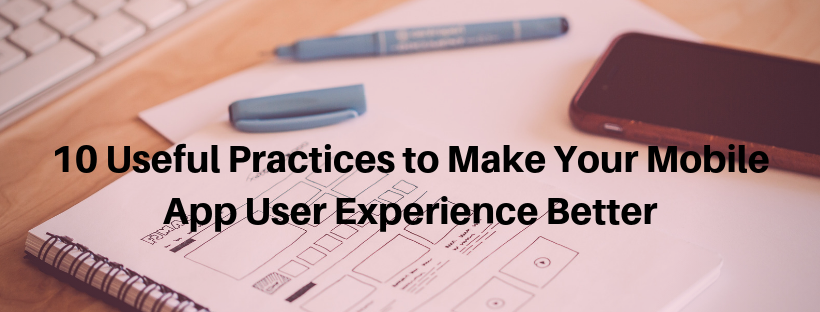 10 Useful Practices To Make Your Mobile App User Experience Better
