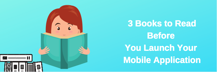 3 Books to Read Before You Launch Your Mobile Application