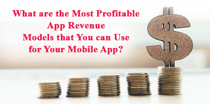 Profitable App Revenue Models You can Use for Mobile App