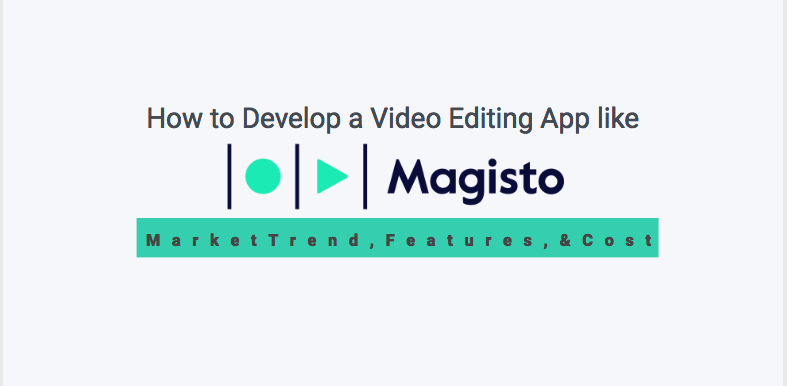 How to Develop a Video Editing App like Magisto & costing?
