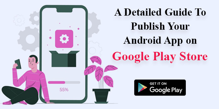 Best Guide To Publish Your Android App on Google Play Store