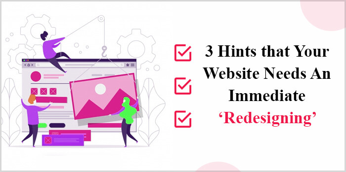 3 Hints that Your Website Needs An Immediate ‘Redesigning’