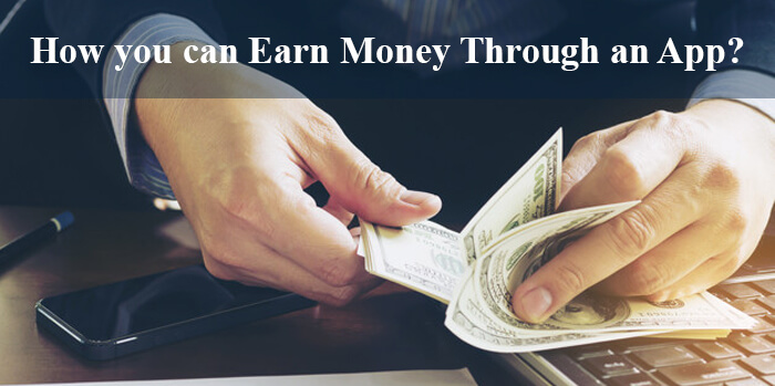 How you can Earn Money Through an App? Android and iOS app