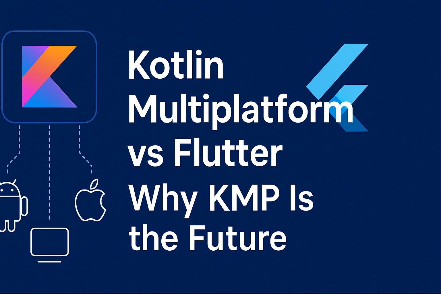 Kotlin Multiplatform vs Flutter: Why KMP Is the Future